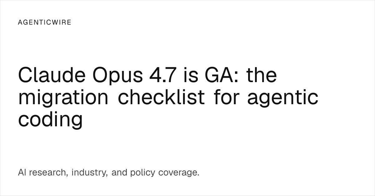 Claude Opus 4.7: Migration Checklist for Agentic Coding | AgenticWire News