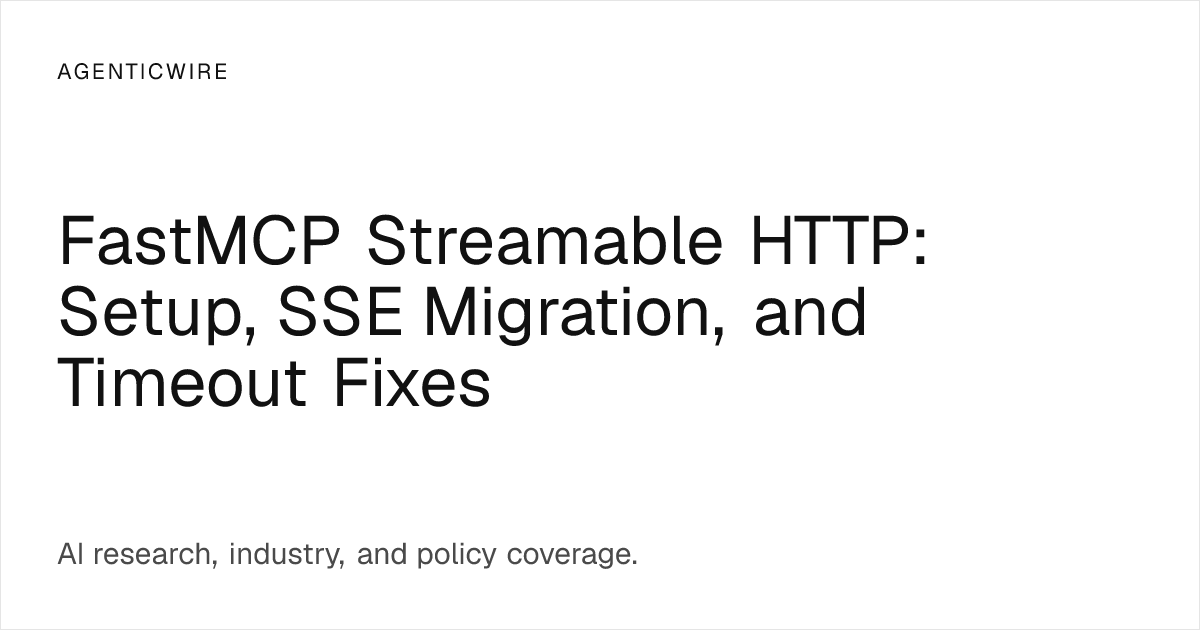 FastMCP Streamable HTTP: Setup, Migration, Timeouts | AgenticWire News