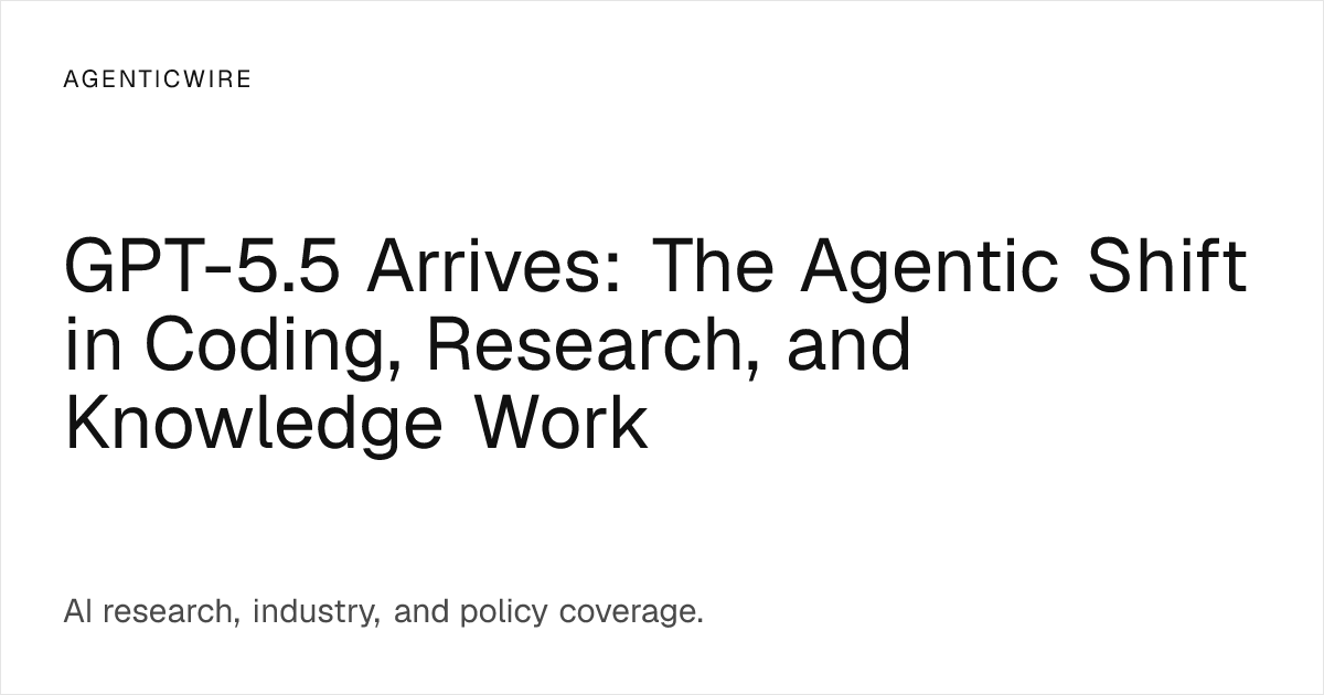 GPT-5.5: OpenAI’s Agentic AI Shift for Coding, Research, and Knowledge ...