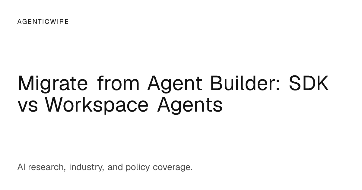 Agent Builder Migration Guide: SDK vs Workspace Agents | AgenticWire News