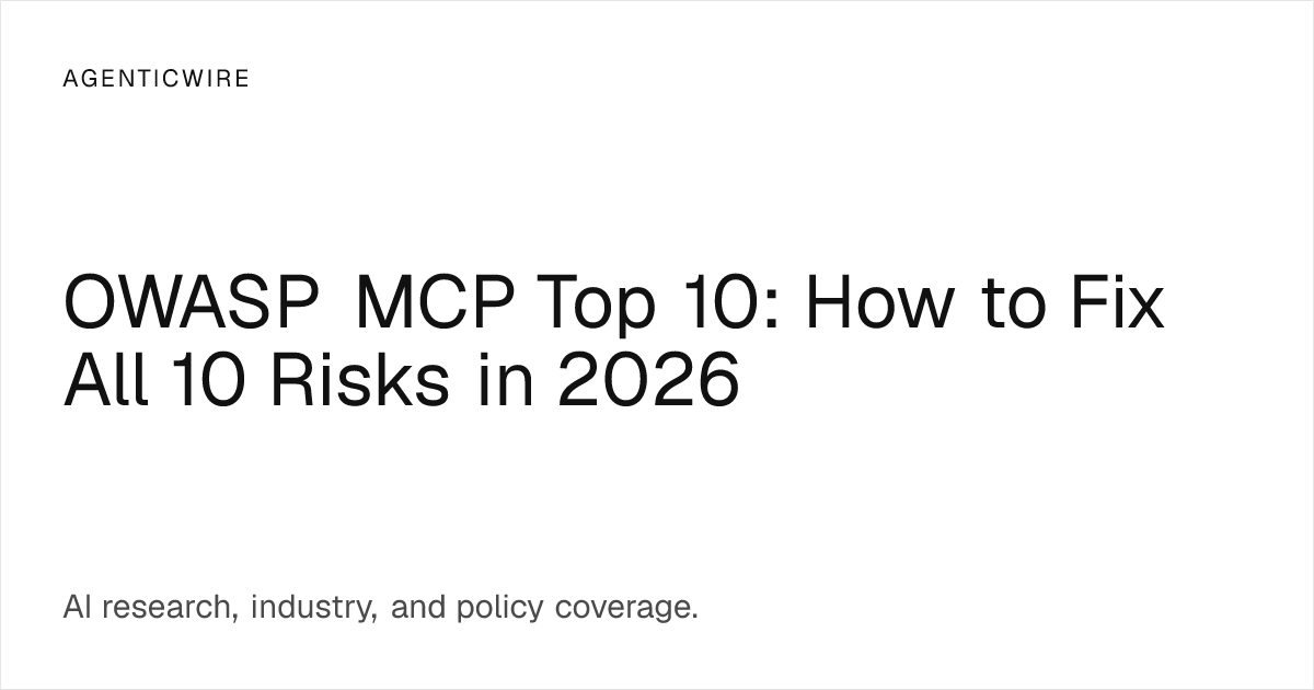 OWASP MCP Top 10 Remediation: Fix All 10 Risks in 2026 | AgenticWire News