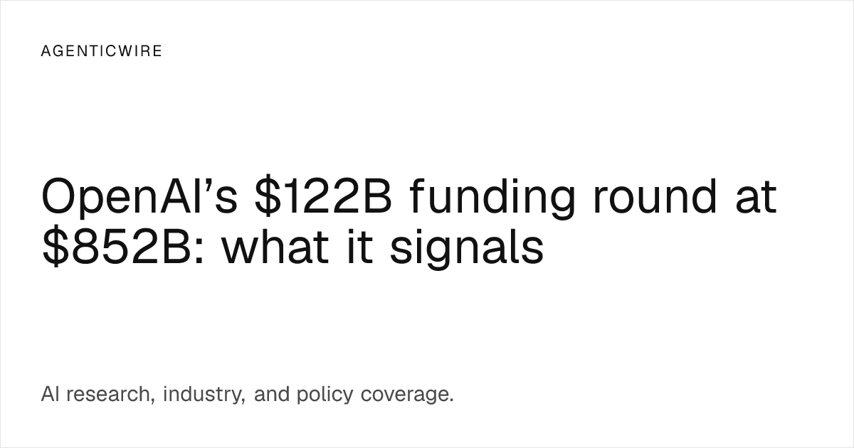 OpenAI $122B funding: $852B valuation, operator impact | AgenticWire News