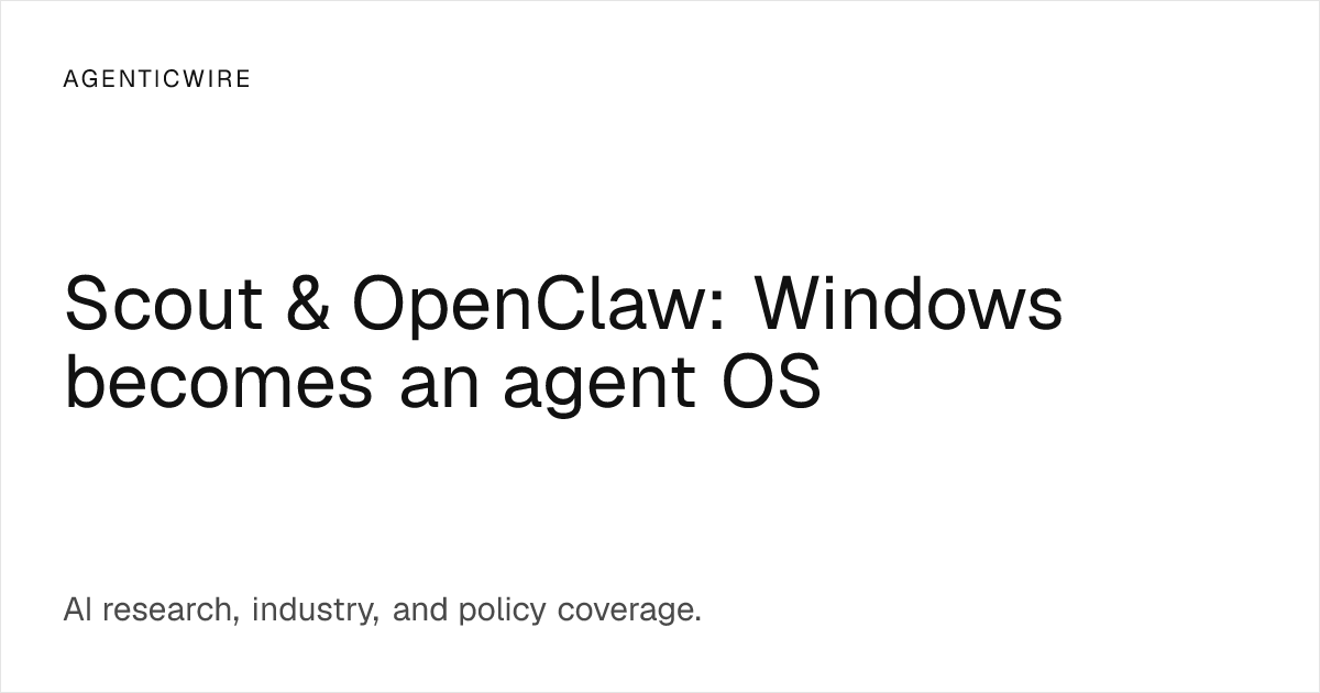Scout & OpenClaw: Windows Agent OS Explained | AgenticWire News